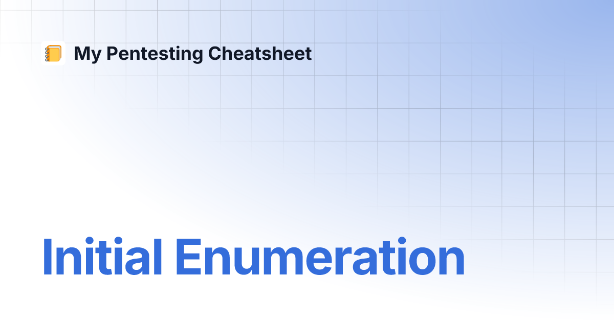 Initial Enumeration | My Pentesting Cheatsheet Initial Enumeration | My Pentesting Cheatsheet